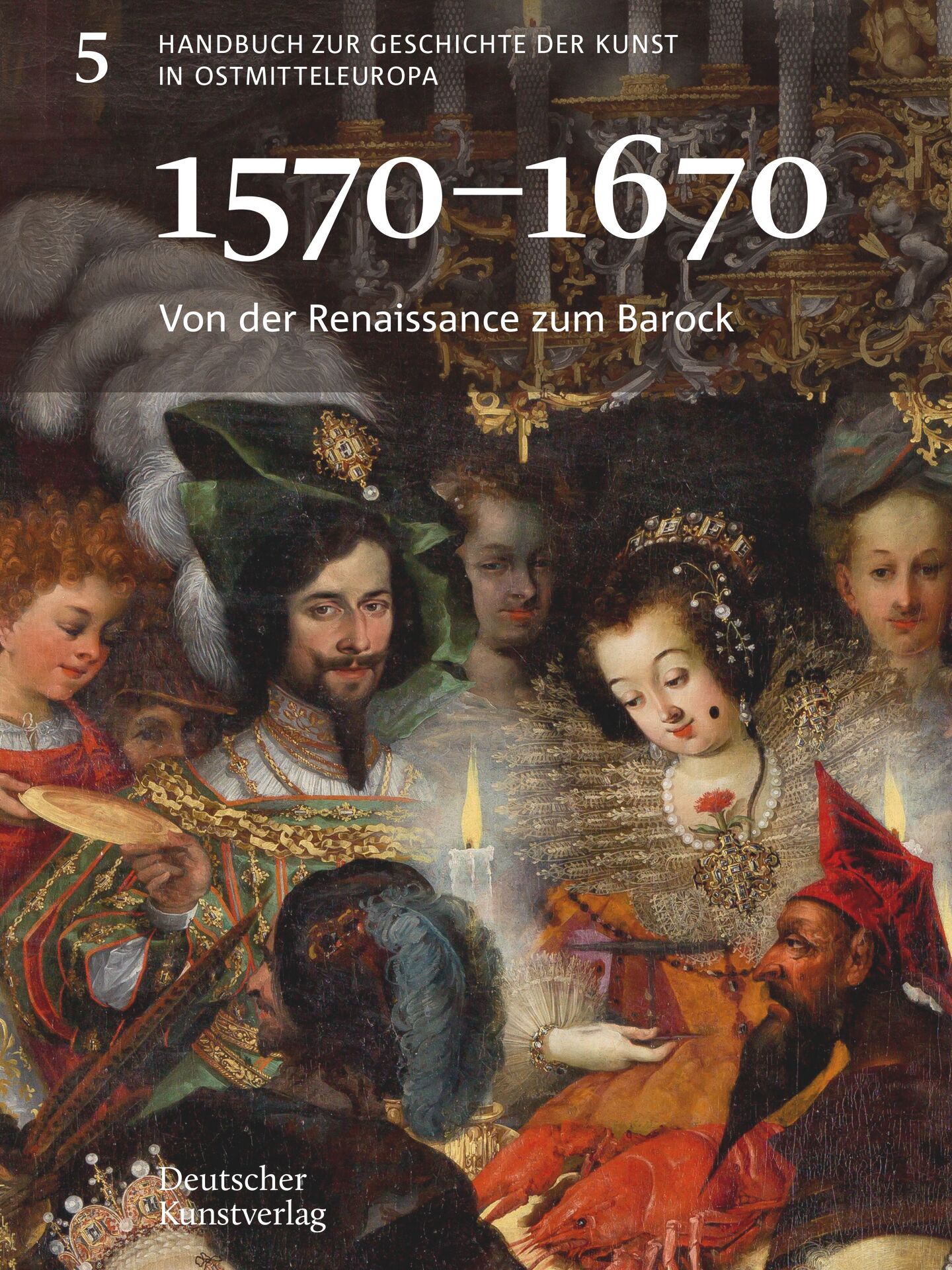 Handbuch zur Geschichte der Kunst in Ostmitteleuropa. Band V: 1570-1670 ...